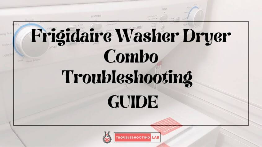 Frigidaire Washer Dryer Combo Troubleshooting: Easy Fixes