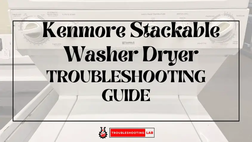 Kenmore Stackable Washer Dryer Troubleshooting: Ultimate Guide