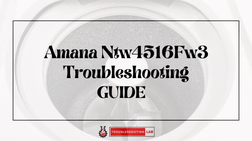 Amana Ntw4516Fw3 Troubleshooting: Expert Solutions
