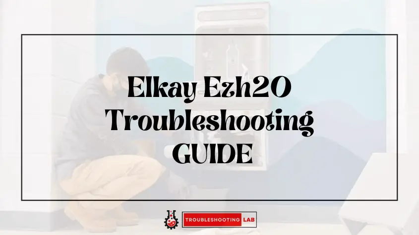 Elkay Ezh2O Troubleshooting: Expert Tips