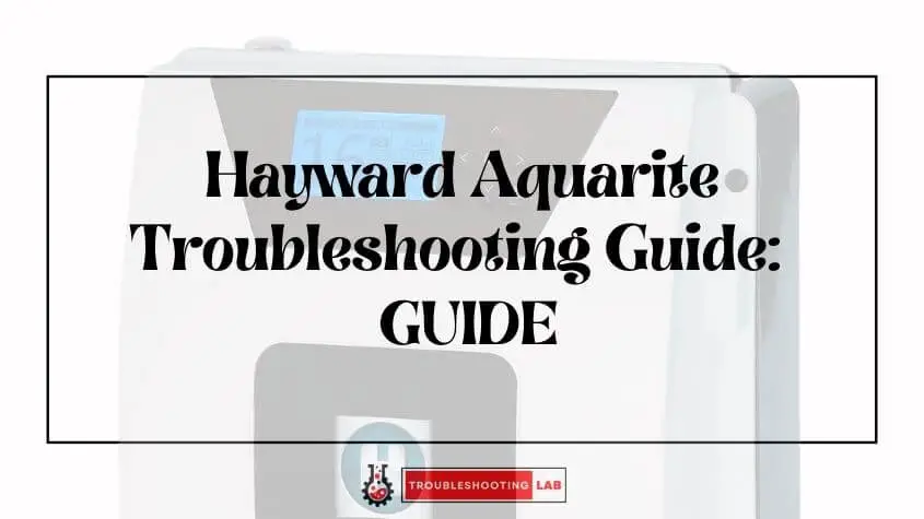 Hayward Aquarite Troubleshooting Guide: Easy Solving
