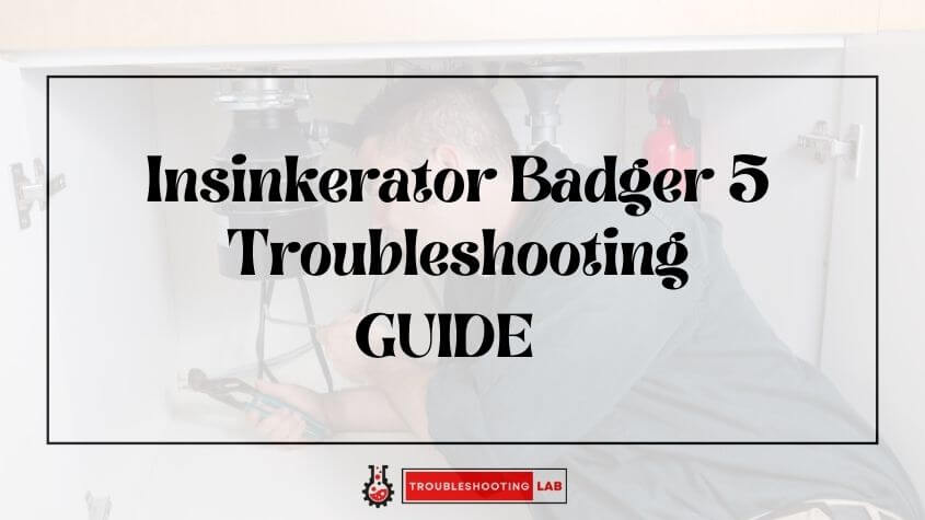 Insinkerator Badger 5 Troubleshooting: Quick Fixes