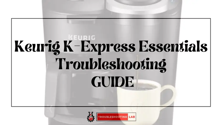 Keurig K-Express Essentials Troubleshooting Keurig K-Express Essentials Troubleshooting