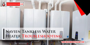 Navien Tankless Water Heater Troubleshooting: Solve Common Issues with Power Tips