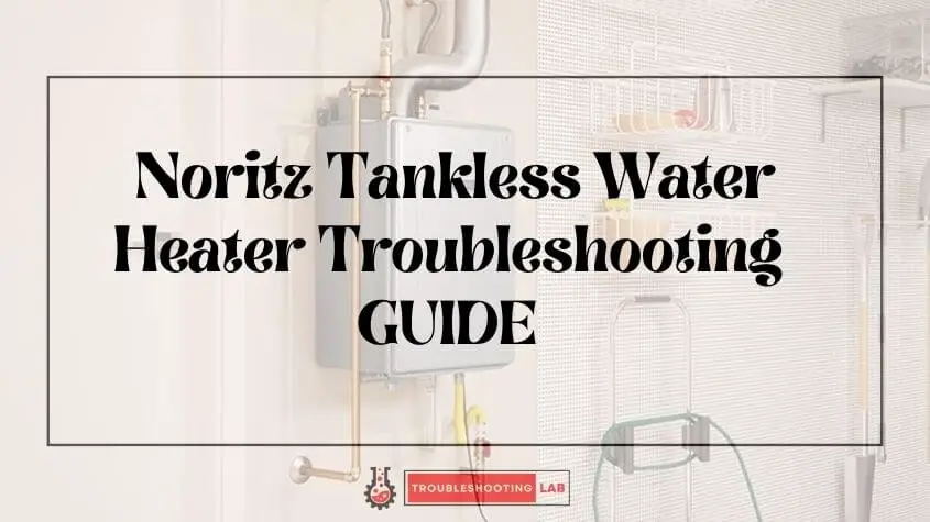 Noritz Tankless Water Heater Troubleshooting: Tips for Quick Fixes