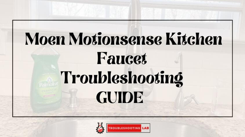 Moen Motionsense Kitchen Faucet Troubleshooting: Fix It