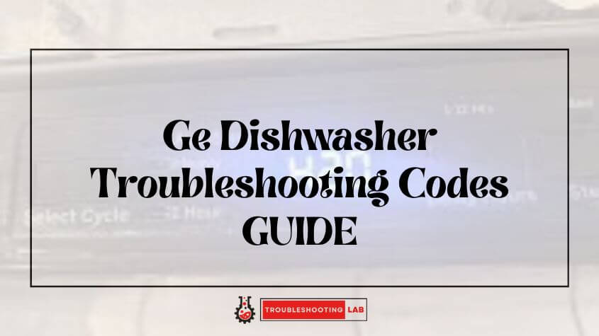 Ge Dishwasher Troubleshooting Codes: Fixing Common Errors