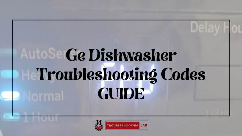 Ge Dishwasher Troubleshooting Codes: Fixing Common Errors