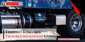 Thermo King Apu Troubleshooting Guide: Mastering the Art of Diagnosing and Fixing Apu Issues