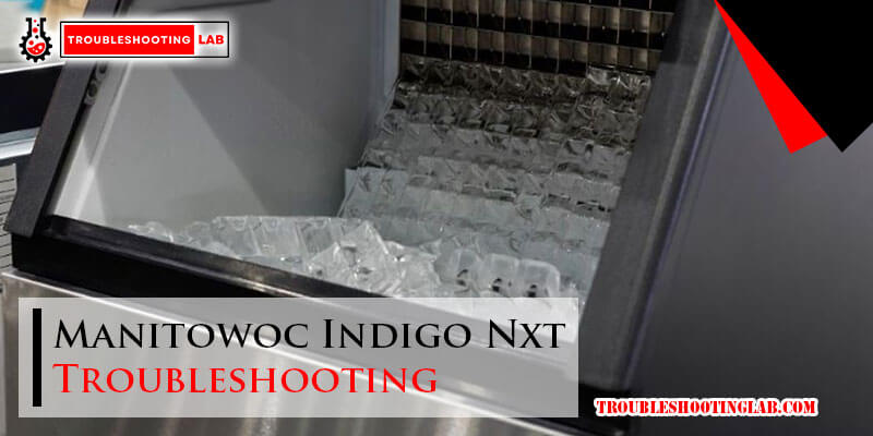 Manitowoc Indigo Nxt Troubleshooting: Expert Tips and Solutions
