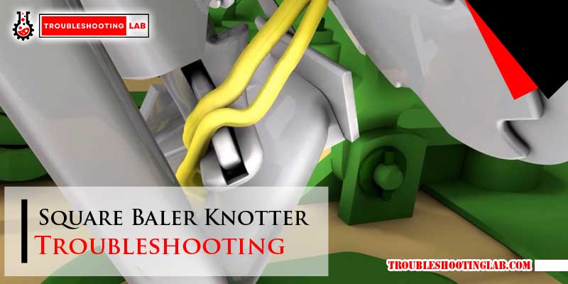 Square Baler Knotter Troubleshooting: Ultimate Fix Guide