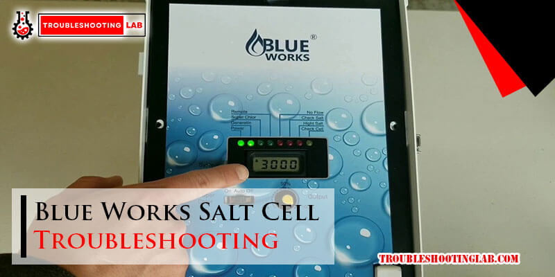 Blue Works Salt Cell Troubleshooting: Expert Tips & Solutions