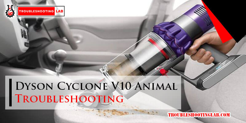 Dyson V6 Animal Troubleshooting: Fix Common Issues Quickly