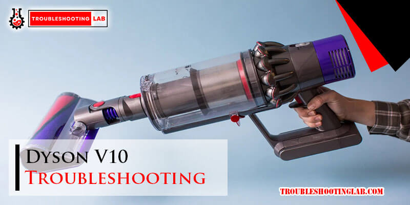 Dyson V10 Troubleshooting: Quick Fixes for Common Issues
