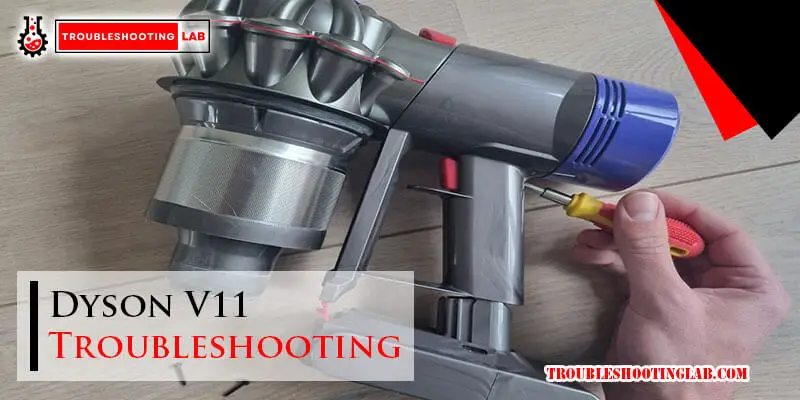 Dyson V11 Troubleshooting: Quick Fixes for Common Issues