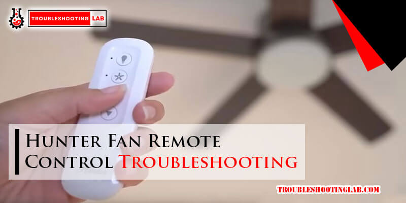 Hunter Fan Remote Control Troubleshooting: Quick Fixes and Tips
