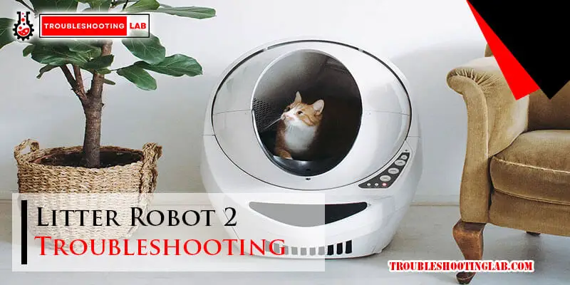 Litter Robot 2 Troubleshooting: Quick Fixes for Common Issues