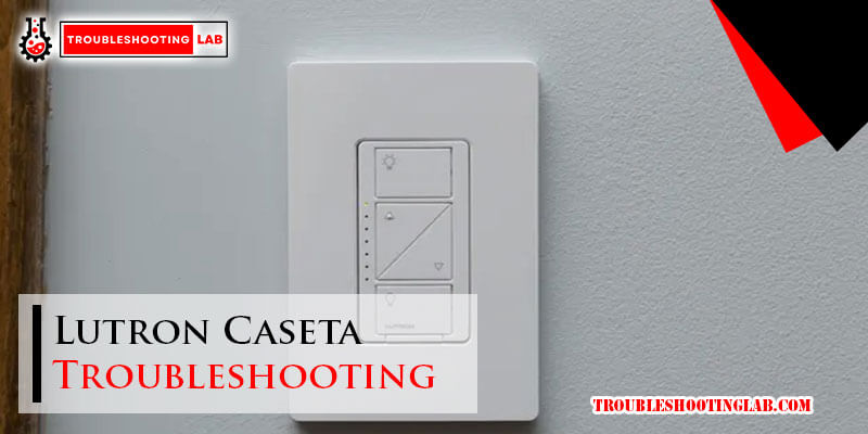 Lutron Caseta Troubleshooting: Quick Fixes and Expert Tips