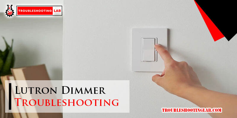 Lutron Dimmer Troubleshooting: Easy Fixes for Common Issues