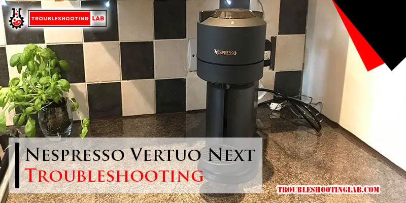 Nespresso Vertuo Next Troubleshooting: Quick Fixes and Tips