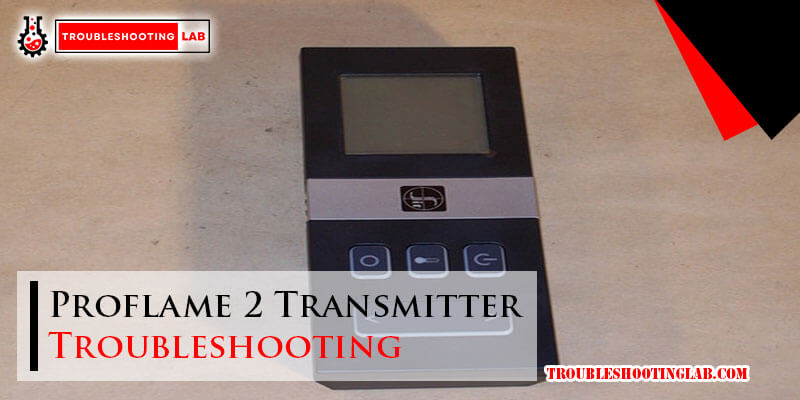 Proflame 2 Transmitter Troubleshooting: Easy Fixes and Tips