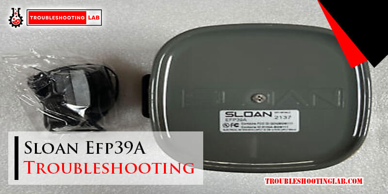 Sloan Efp39A Troubleshooting: Expert Tips for Quick Fixes