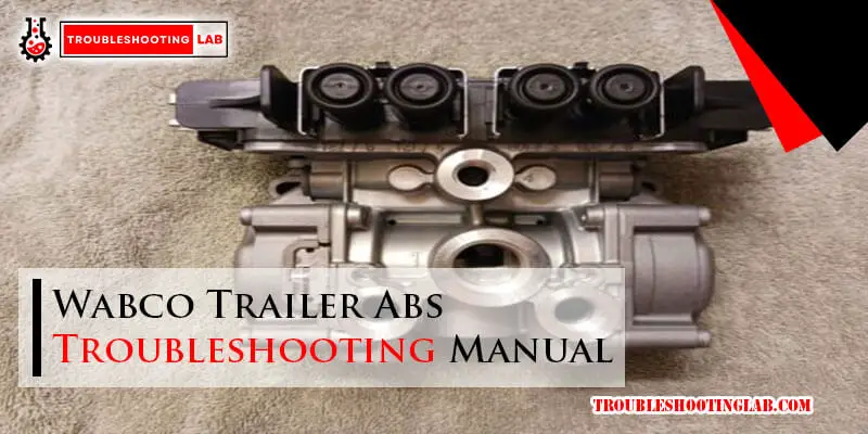 Wabco Trailer Abs Troubleshooting Manual: Expert Tips & Solutions