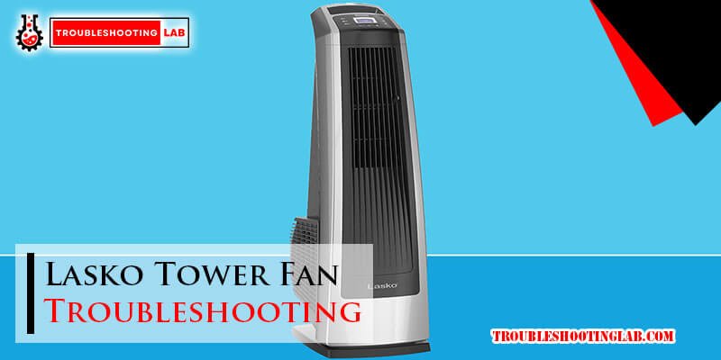 Lasko Tower Fan Troubleshooting: Quick Fixes for Common Issues