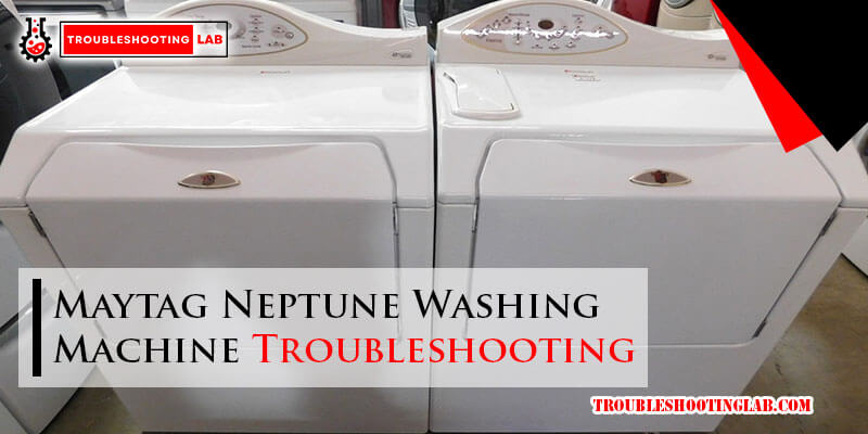 Maytag Neptune Washing Machine Troubleshooting: Expert Tips & Solutions