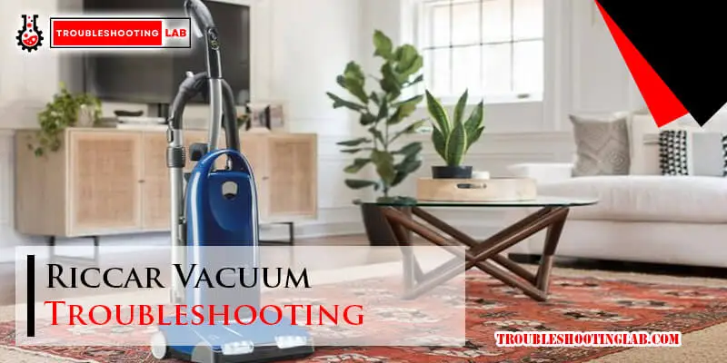 Riccar Vacuum Troubleshooting: Quick Fixes for Common Issues