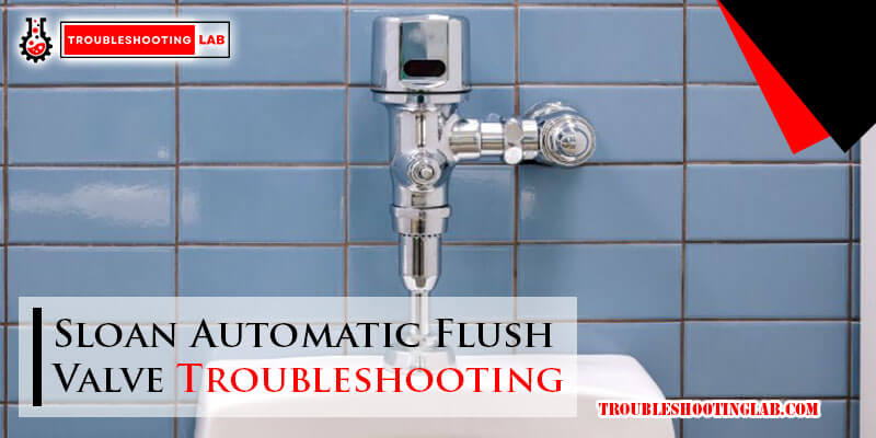 Sloan Automatic Flush Valve Troubleshooting: Expert Guide & Tips