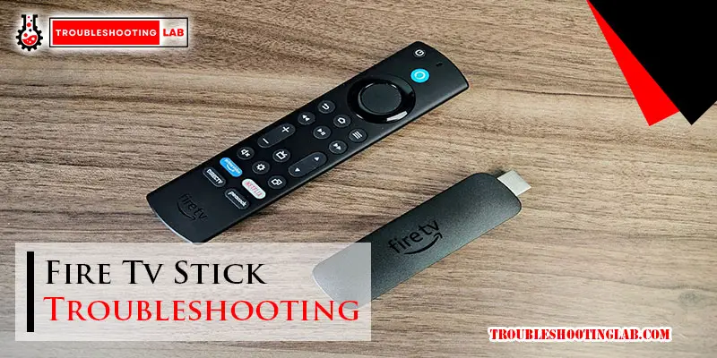 Fire Tv Stick Troubleshooting: Quick Fixes for Common Issues