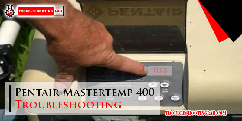 Pentair Mastertemp 400 Troubleshooting: Ultimate Guide to Quick Fixes