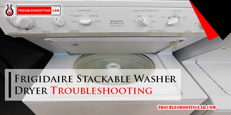 Frigidaire Stackable Washer Dryer Troubleshooting: Quick Fixes