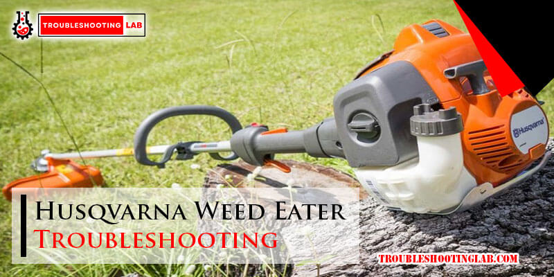 Husqvarna Weed Eater Troubleshooting: Quick Fixes and Tips